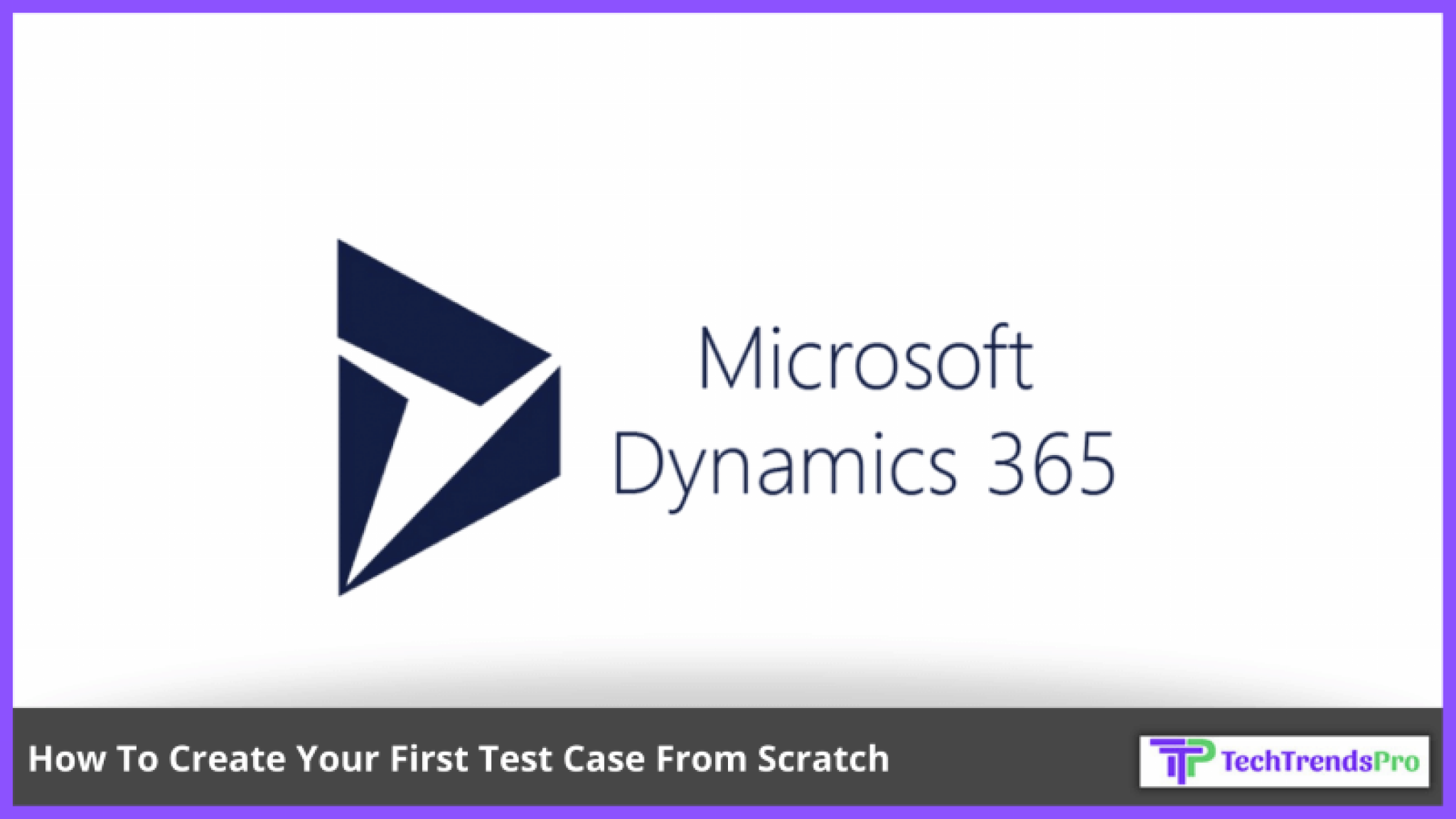 Creating A Test Case Under 5 Minutes In Microsoft Dynamics 365